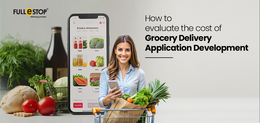 How to Evaluate the Cost of Developing Grocery Delivery Application