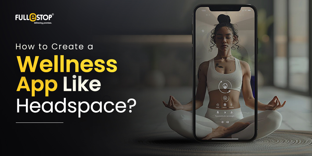 How to Create a Wellness App Like Headspace: A Step-by-Step Guide